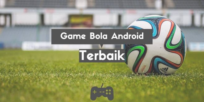 √ Game Bola Android Terbaik 2024 - Teknogress.com
